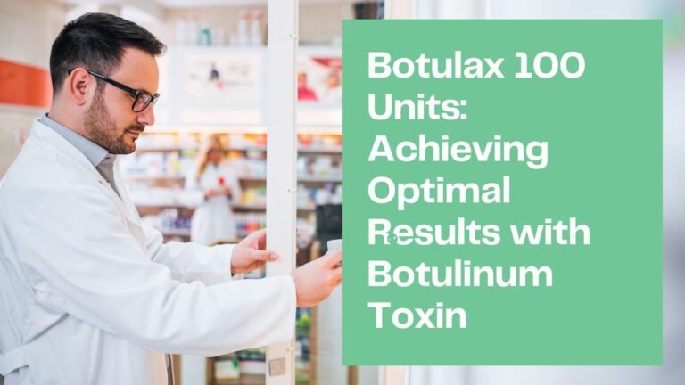 Botulax 100 Units: Achieving Optimal Results with Botulinum Toxin ...
