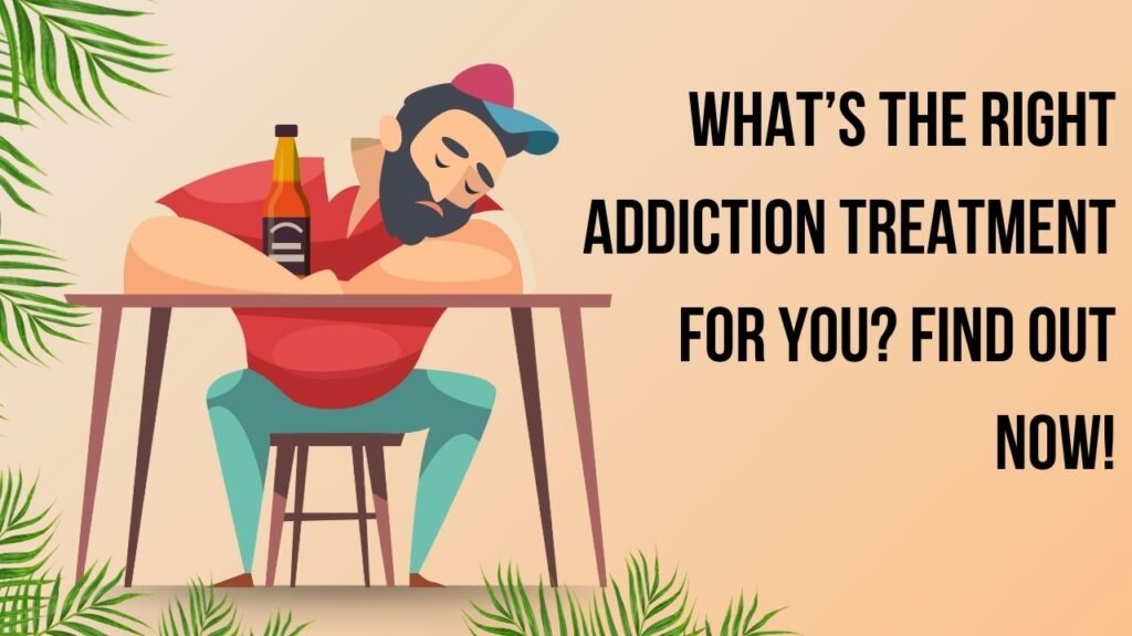 What’s the Right Addiction Treatment for You? Find Out Now! - Cool Slangs
