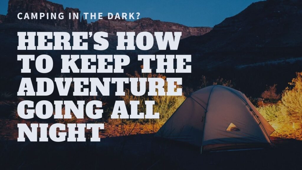 Camping in the Dark? Here’s How to Keep the Adventure Going All Night ...