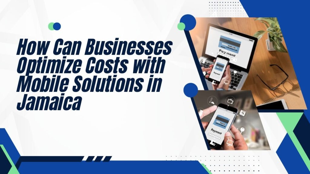 How Can Businesses Optimize Costs with Mobile Solutions in Jamaica ...
