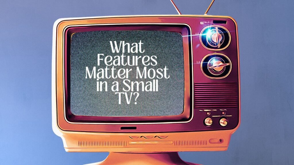 What Features Matter Most in a Small TV? - Cool Slangs